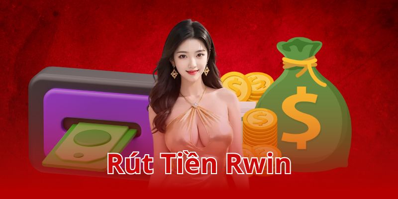 Rút Tiền Rwin - Quy Trình Đơn Giản, Nhận Tiền Nhanh Chóng